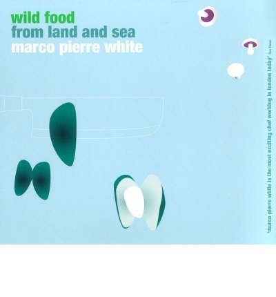 Wild Food from Land & Sea by Marco Pierre White | Goodreads