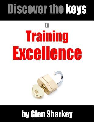 Discover the Keys to Training Excellence by Glen T. Sharkey | Goodreads