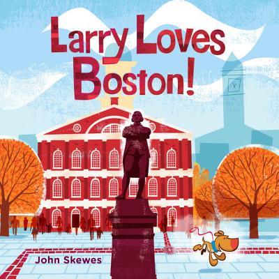 Larry Loves Boston!: A Larry Gets Lost Book by John Skewes | Goodreads
