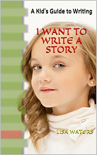 I Want to Write a Story: A Kid's Guide to Writing by Lisa Waters ...