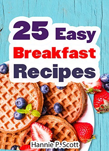 25 Easy Breakfast Recipes: Easy to Cook Breakfast Recipes the Entire ...