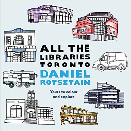 All the Libraries Toronto by Daniel Rotsztain | Goodreads
