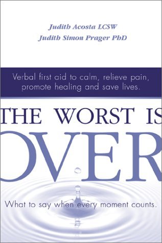 The Worst Is Over: What to Say When Every Moment Counts--Verbal First ...