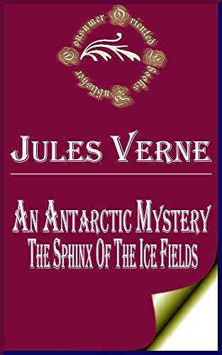 An Antarctic Mystery (Annotated): The Sphinx of the Ice Fields by Jules ...