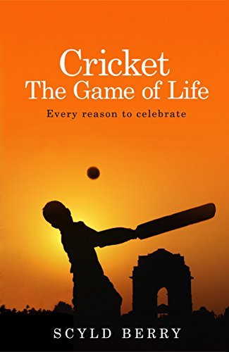 Cricket: The Game of Life: Every Reason to Celebrate by Scyld Berry ...