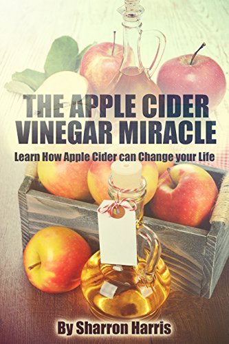 The Apple Cider Vinegar Miracle: Learn How Apple Cider can Change your ...