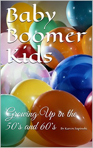 Baby Boomer Kids: Growing Up in the 50's and 60's by Karen Sapinski ...