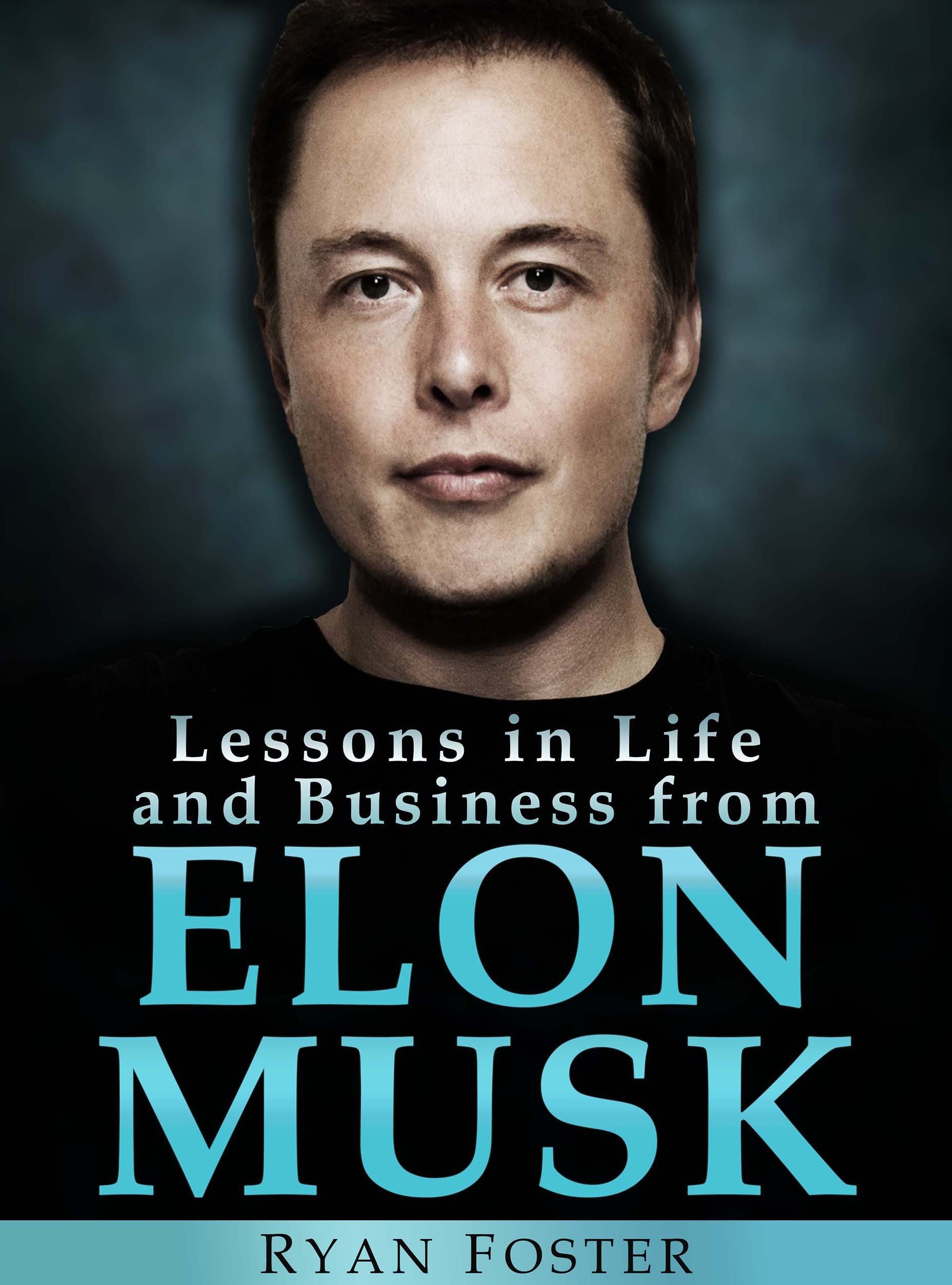 Elon Musk: Lessons in Life and Business from Elon Musk by Ryan Foster ...