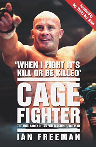 The Cage Fighter - The True Story of Ian 'The Machine' Freeman: The ...