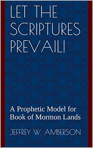 Let the Scriptures Prevail!: A Prophetic Model for Book of Mormon Lands ...