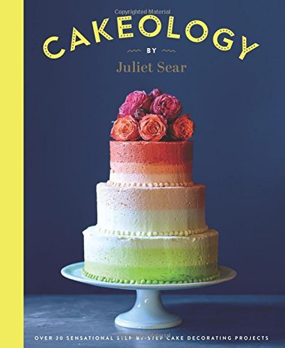 Cakeology: Over 20 Sensational Step-by-Step Cake Decorating Projects by ...