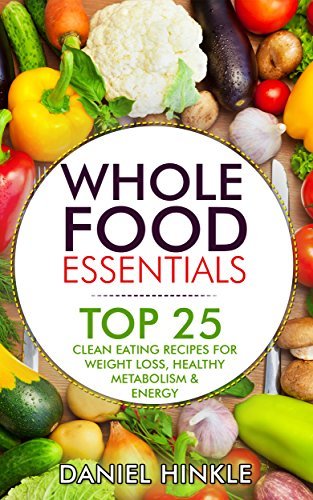 Whole Food Essentials: TOP 25 Clean Eating Recipes for Weight Loss ...