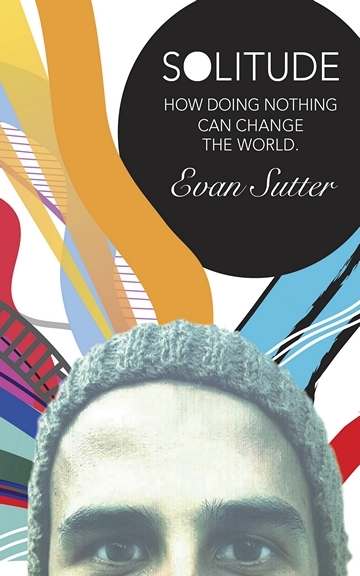 Solitude: How Doing Nothing Can Change the World by Evan Sutter | Goodreads