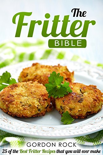 The Fritter Bible: 25 of the Best Fritter Recipes that you will ever ...