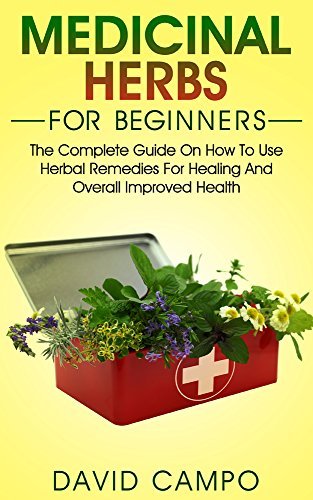 Medicinal Herbs for Beginners: The Complete Guide on How to Use Herbal ...