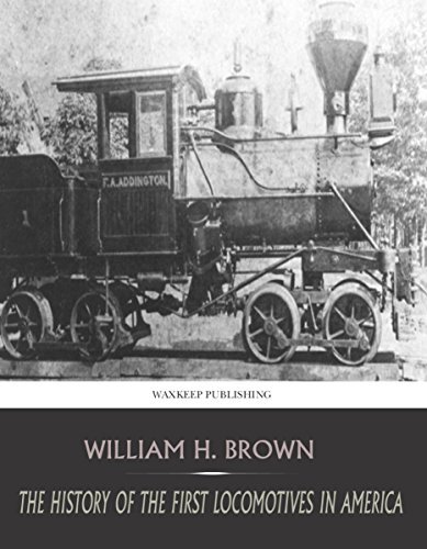 The History of the First Locomotives in America by William H. Brown ...