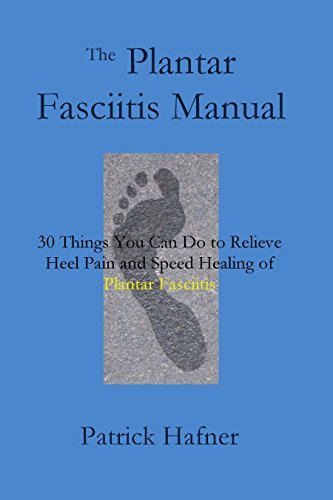 The Plantar Fasciitis Manual: 30 Things You Can Do to Relieve Heel Pain ...