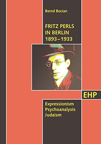 Fritz Perls in Berlin 1893 - 1933: Expressionism Psychoanalysis Judaism ...