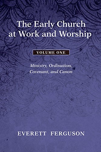 The Early Church at Work and Worship - Volume 1: Ministry, Ordination ...