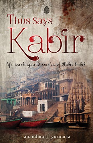 Thus Says Kabir: Life, teachings and couplets of Kabir Sahib by ...