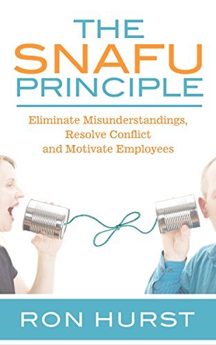 The SNAFU Principle: Eliminate Misunderstanding, Resolve Conflict and ...