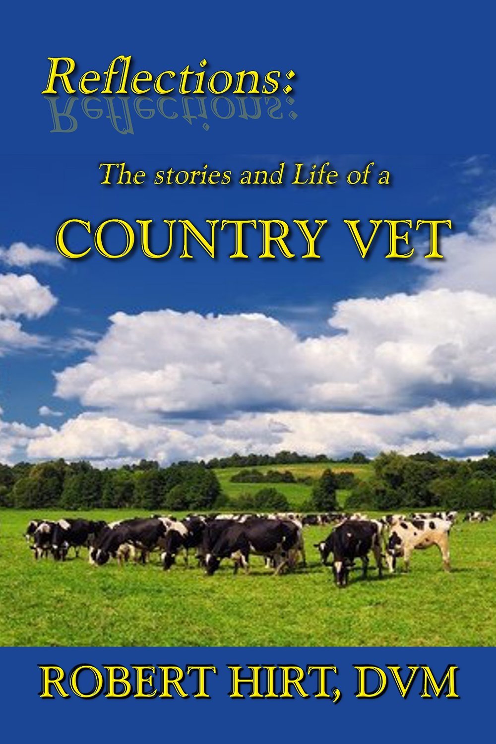 Reflections: The Stories and Life of a Country Vet by Robert Hirt ...