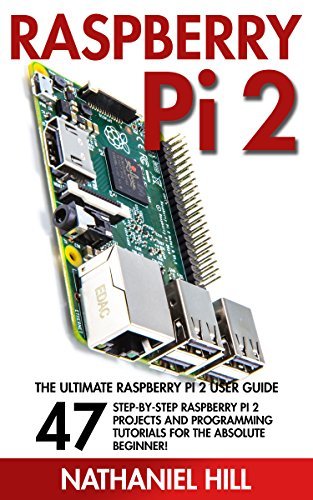 Raspberry Pi 2: The Ultimate Raspberry Pi 2 User Guide - 47 Step-by-Step Raspberry Pi 2 Projects ...