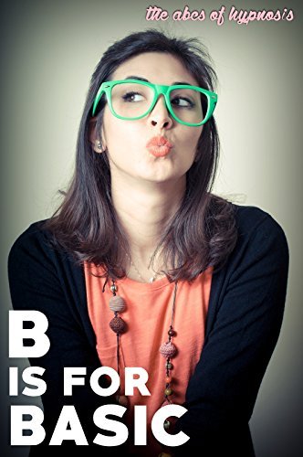 B Is For Basic (The ABCs of Hypnosis Book Two) by Neil Bimbeau | Goodreads