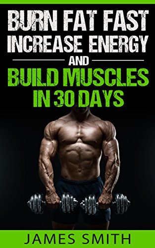 Burn Fat: Burn Fat Fast, Increase Energy, and Build Muscles in 30 Days by James Smith | Goodreads