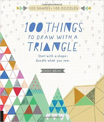 100 Things to Draw With a Triangle: Start with a shape; doodle what you ...