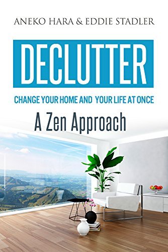 Declutter: Change your Home and your Life at once. Declutter: A Zen ...