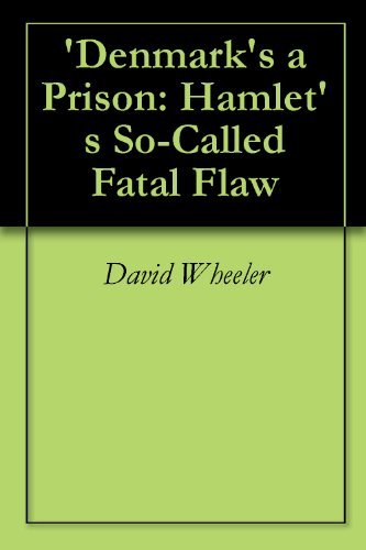 'Denmark's a Prison: Hamlet's So-Called Fatal Flaw by David Wheeler ...