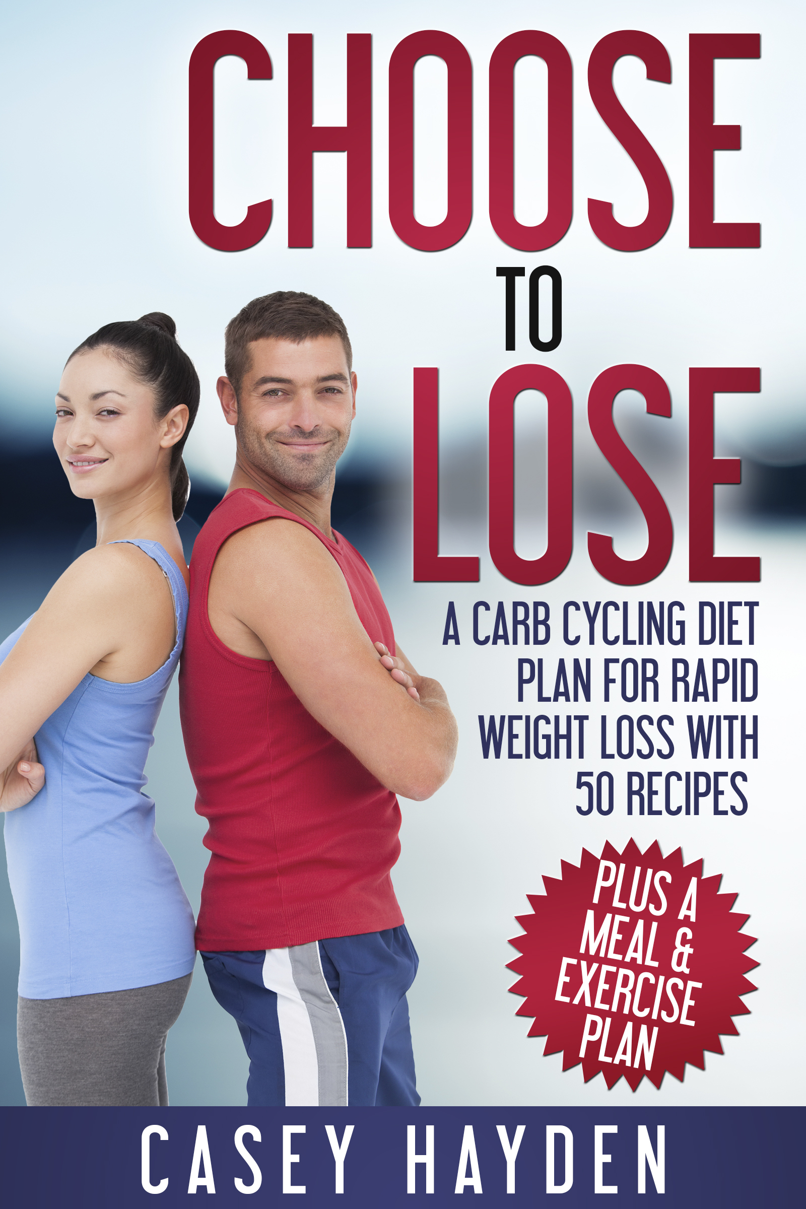 Choose to Lose: A Carb Cycling Diet Plan for Rapid Weight Loss with 50 ...
