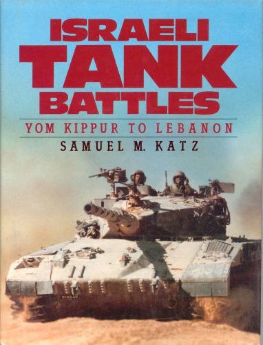 Israeli Tank Battles: Yom Kippur to Lebanon by Samuel M. Katz | Goodreads