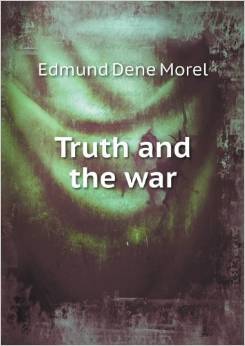 Truth and the war by E.D. Morel | Goodreads