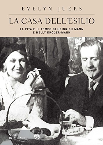 La casa dell'esilio: La vita e il tempo di Heinrich Mann e Nelly Kröger ...