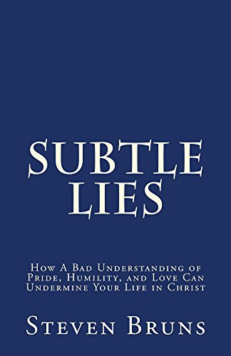 Subtle Lies: How a Bad Understanding of Pride, Humility, and Love Can ...