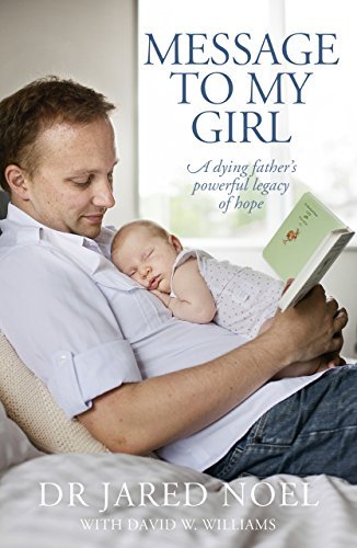 Message to My Girl: A Dying Father's Powerful Legacy of Hope by Jared ...