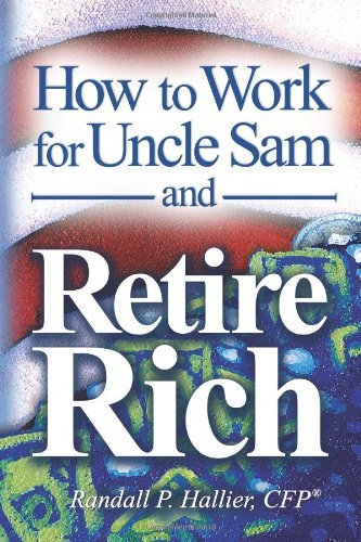 How to Work for Uncle Sam and Retire Rich by Randall P. Hallier CFP ...