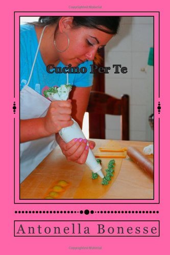 Cucino Per Te: cookbook by miss Antonella Bonesse | Goodreads