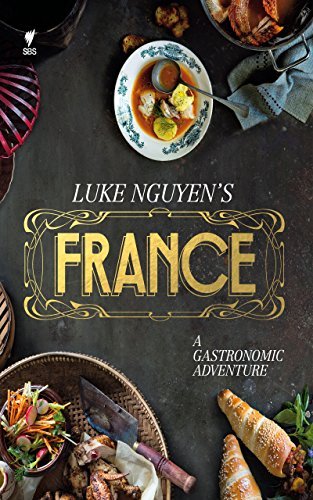 Luke Nguyen's France: A Gastromonic Adventure by Luke Nguyen | Goodreads