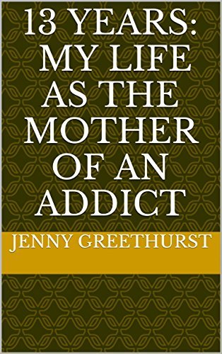13 Years: My Life as the Mother of an Addict by Jenny Greethurst ...