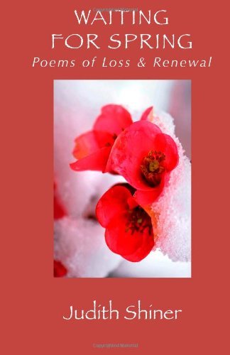 Waiting For Spring: Poems of Loss and Renewal by Judith Shiner | Goodreads