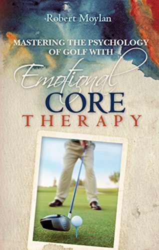 Mastering the Psychology of Golf with Emotional Core Therapy by Robert ...