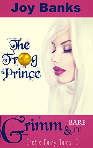 The Frog Prince: A Grimm & Bare It Erotic Fairy Tale by Joy Banks | Goodreads