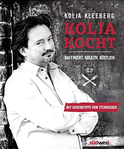 Kolja kocht: Raffiniert. Kreativ. Köstlich. - Mit Geheimtipps vom ...