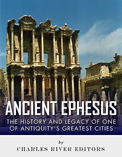 Ancient Ephesus: The History and Legacy of One of Antiquity’s Greatest ...