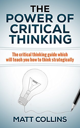 The Power of Critical Thinking: The Critical Thinking Guide Which Will ...