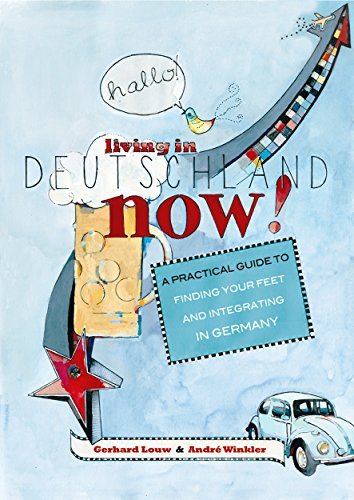 Living in Deutschland now!: A practical guide to finding your feet and ...