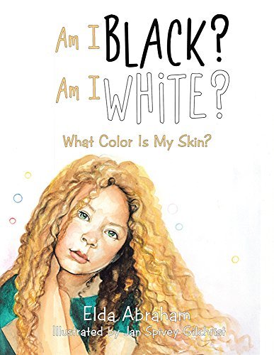Am I Black? Am I White?: What Color Is My Skin? by Elda Abraham | Goodreads